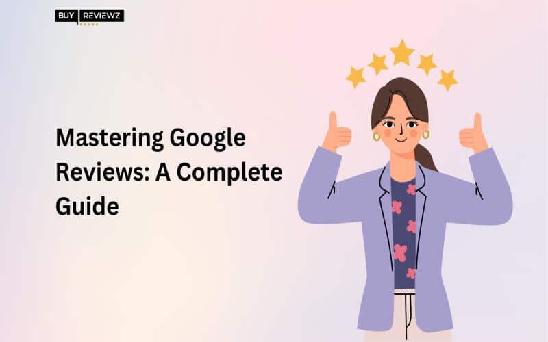 Learning To Master Google Reviews: A Complete Guide